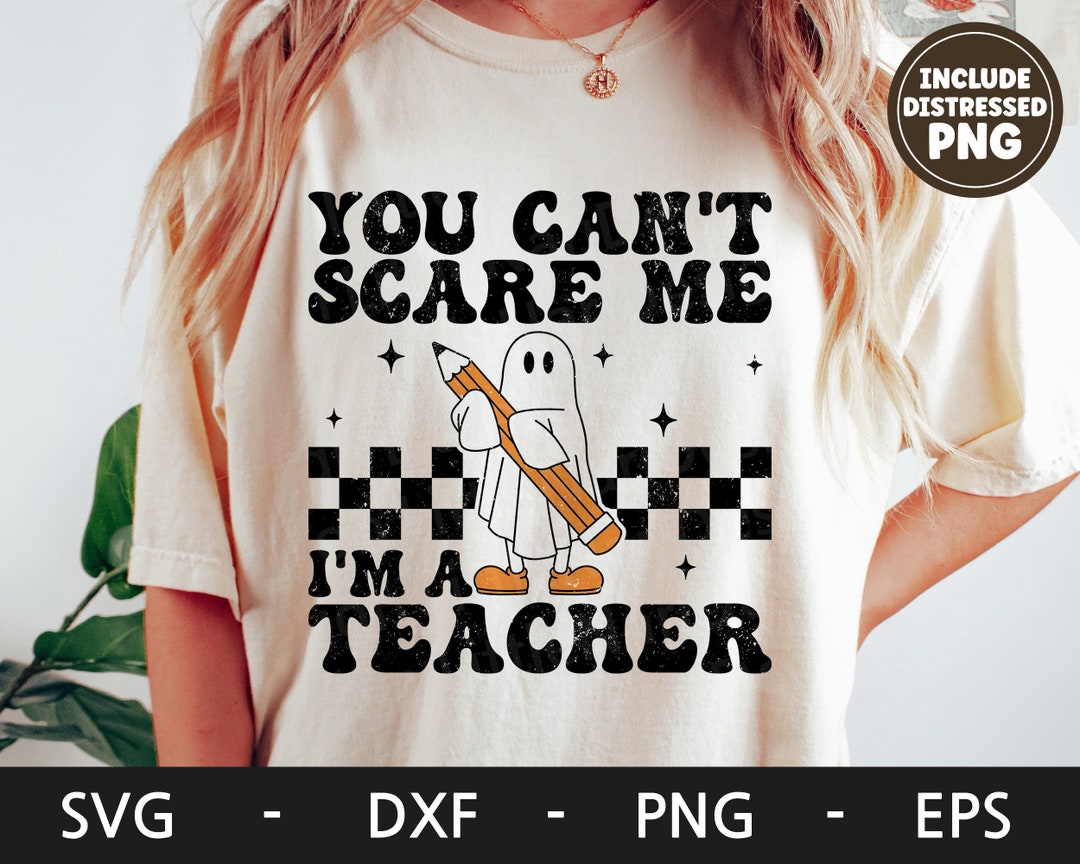You Can't Scare Me I'm A Teacher Svg, Halloween Teacher Shirt, Ghost ...