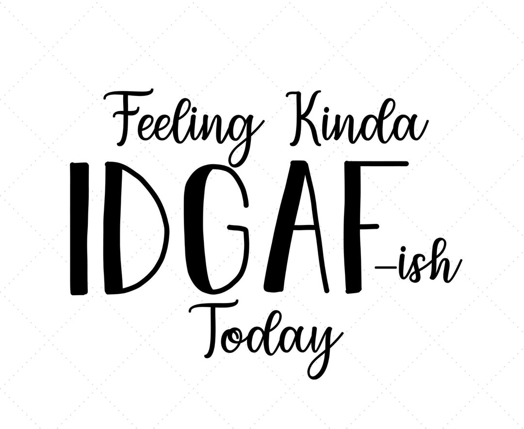 Feeling Kinda IDGAF Ish SVG File - Etsy