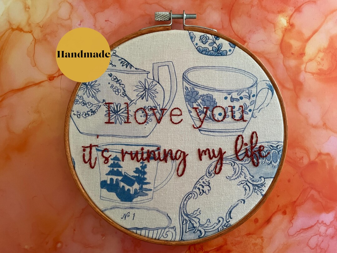 I Love You, It's Ruining My Life: Made to Order Embroidery Hoop Art ...