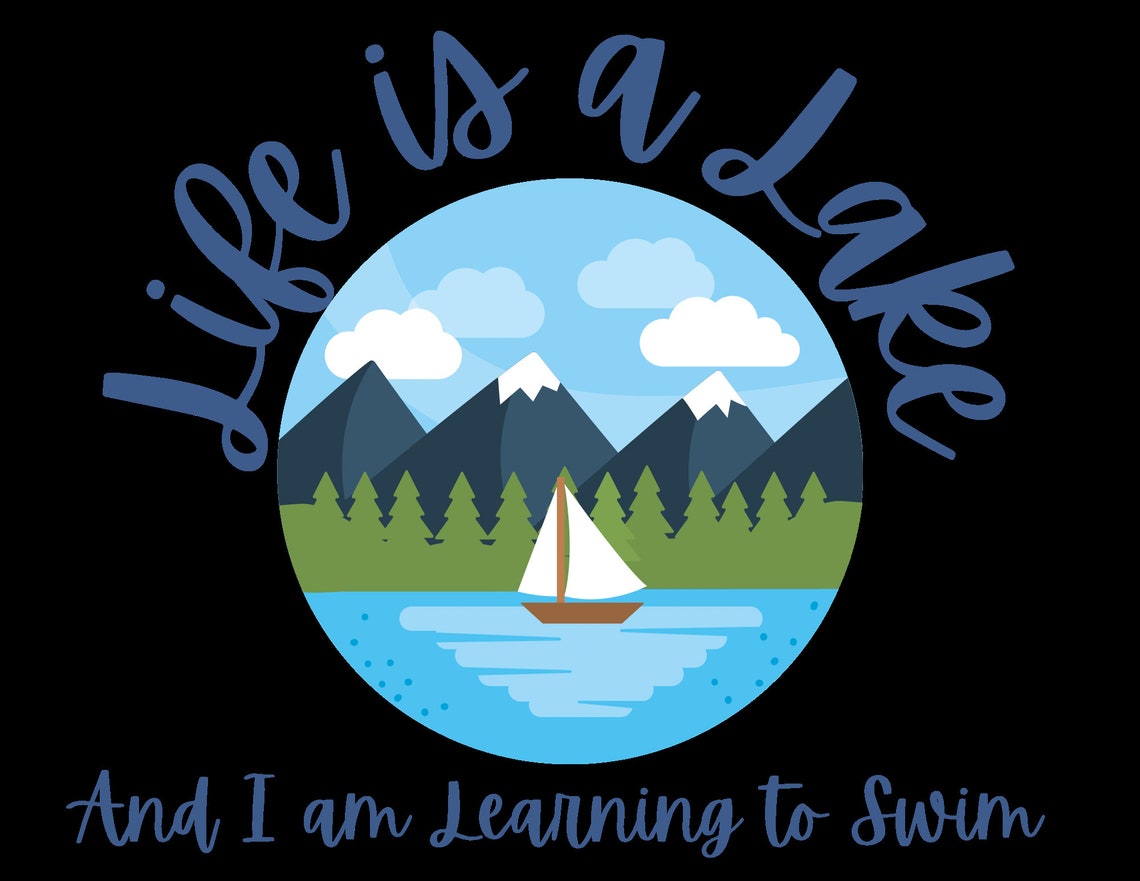 Lake Life PNG Digital Download Life is a Lake and I Am Learning to Swim ...