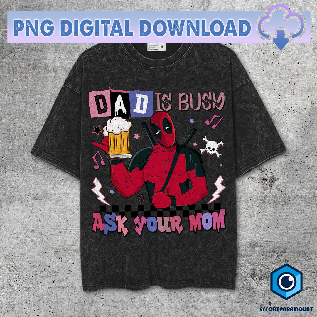 Deadpool Dad is Busy Ask Your Mom Funny Fathers Day Png Sublimation ...