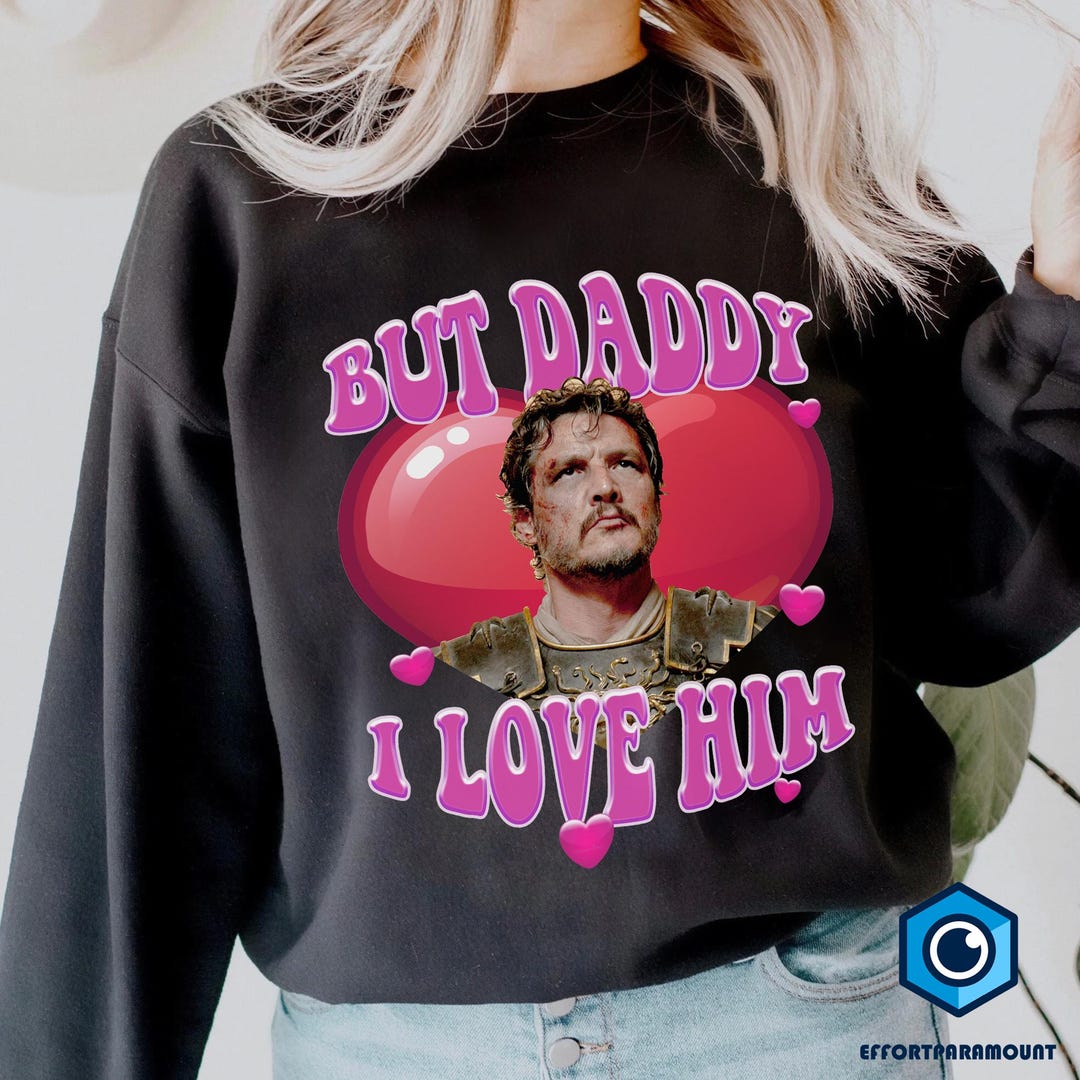 Pedro Pascal but Daddy I Love Him Tshirt Sweatshirt Daddy is A State of ...