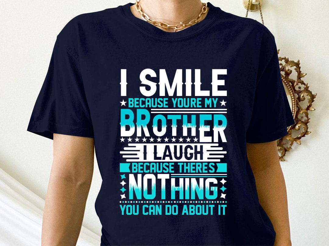 Funny Brother T-shirt, I Smile Because You're My Brother Shirt ...