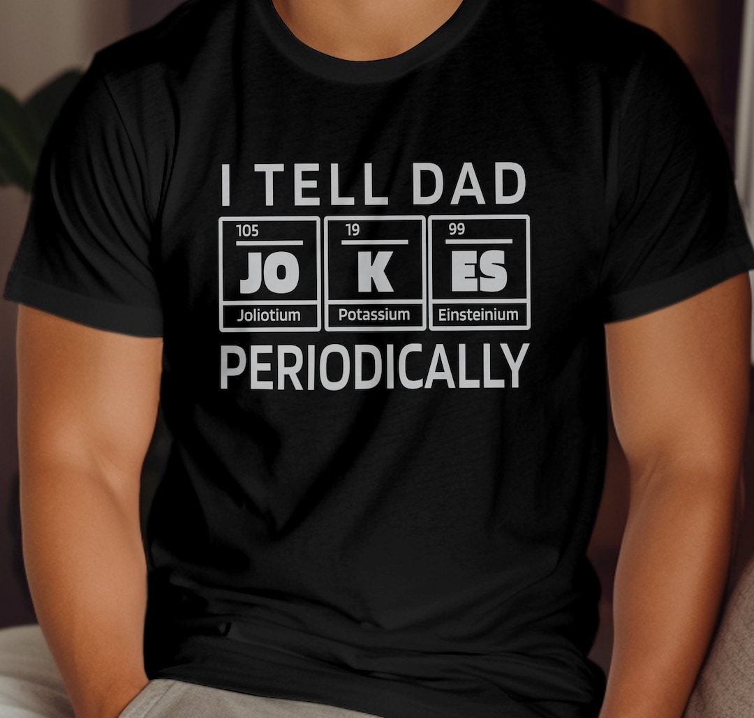 Funny Science T-shirt I Tell Dad Jokes Periodically Chemistry Humor Tee ...
