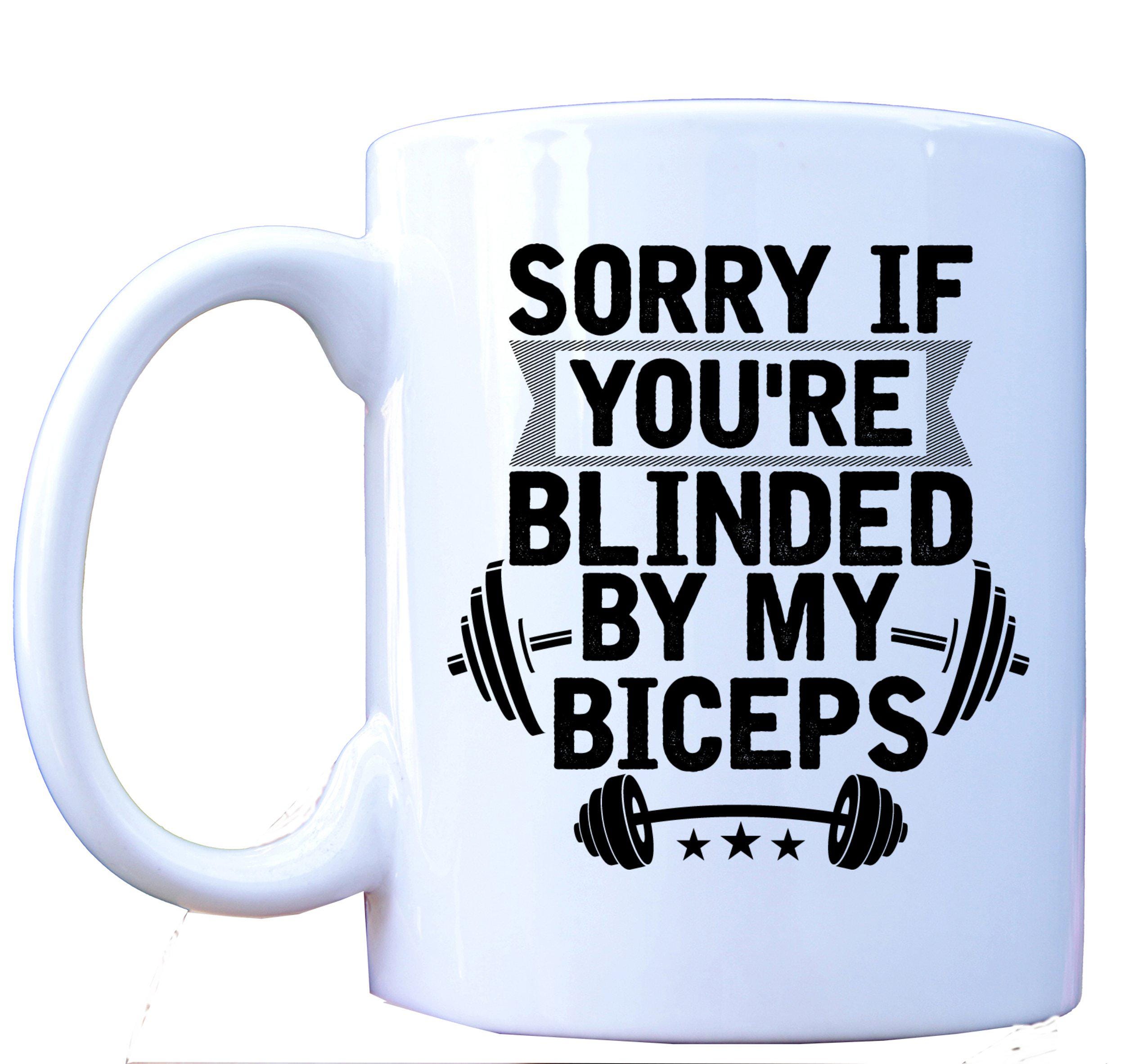 Funny Gym Mug, Sorry If You're Blinded by My Biceps, Fitness Coffee Mug ...