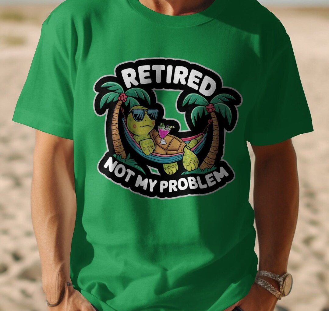 Retired Not My Problem T-shirt, Funny Retirement Gift, Cool Turtle ...