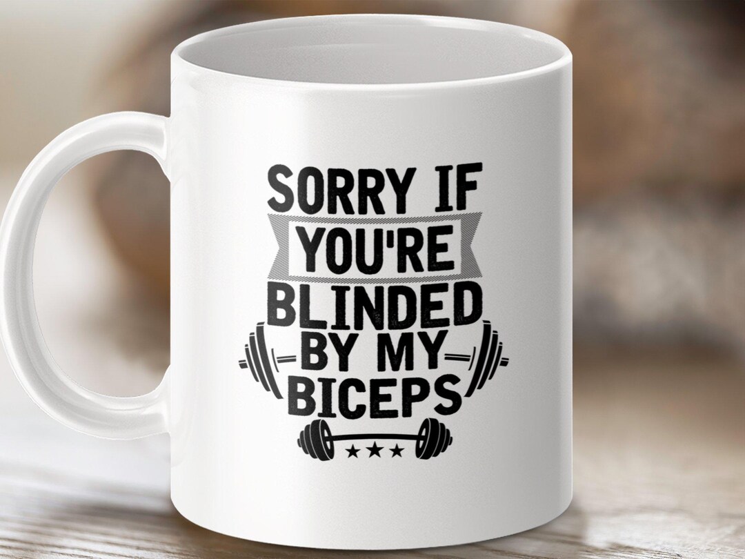 Funny Gym Mug, Sorry If You're Blinded by My Biceps, Fitness Coffee Mug ...
