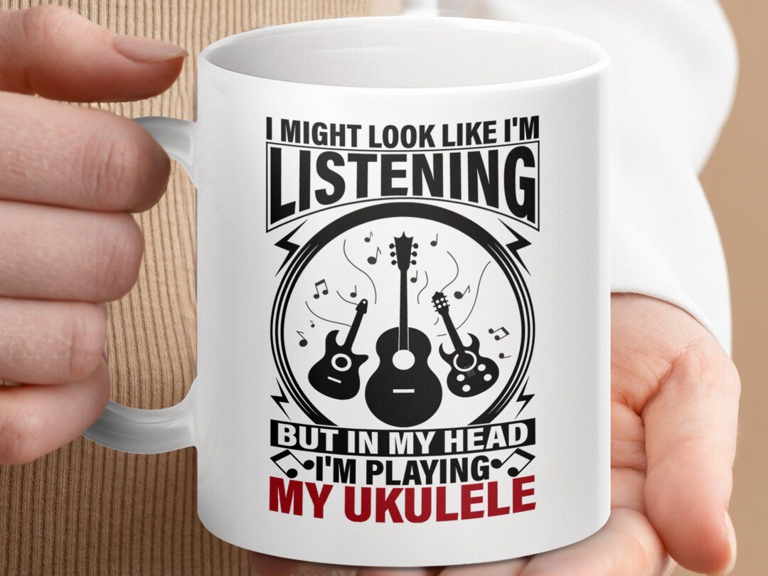 Funny Ukulele Mug, I Might Look Like I'm Listening but in My Head I'm ...