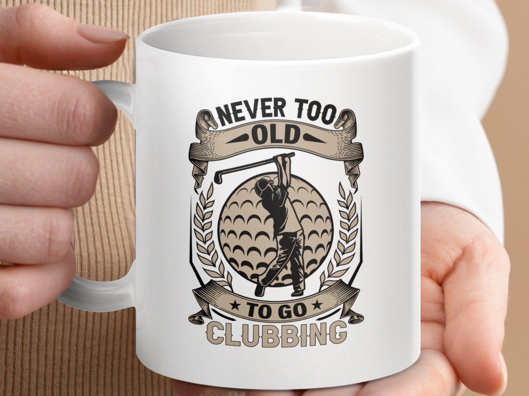 Funny Golf Mug: Never Too Old to Go Clubbing, Gift for Golfers - Etsy