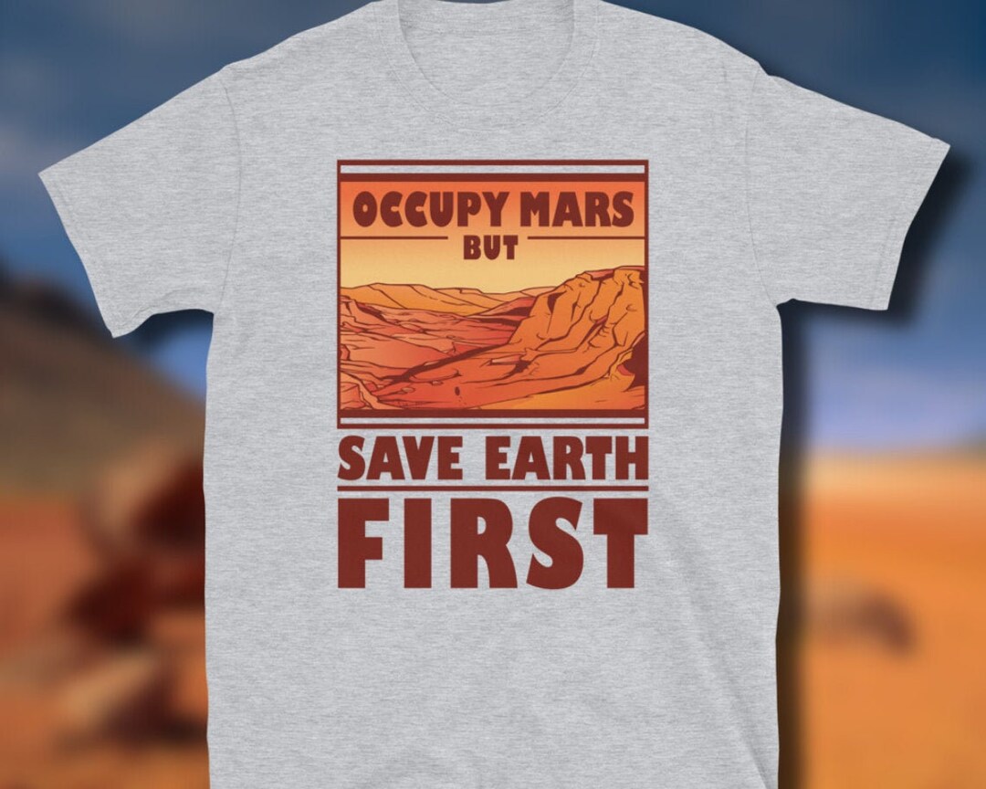 Occupy Mars but Save Earth First Funny Environmental Activism T-shirt ...