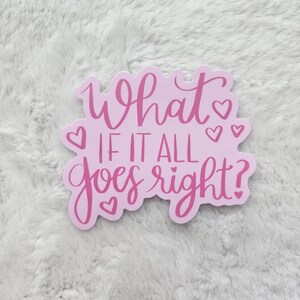 What If It All Goes Right Sticker, Positive Mindset Sticker ...