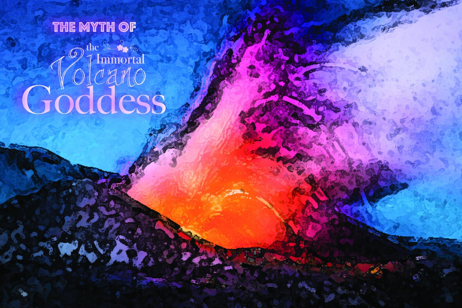 The Myth of the Immortal Volcano Goddess. the Sacred Union of Dark and ...