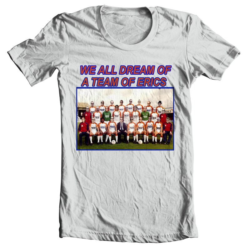 We All Dream of a Team of Erics T-shirt - Etsy UK