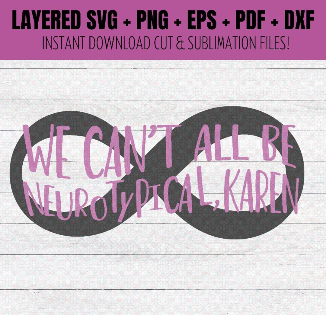 We Can't All Be Neurotypical, Karen - Layered SVG Autism PNG Celebrate ...