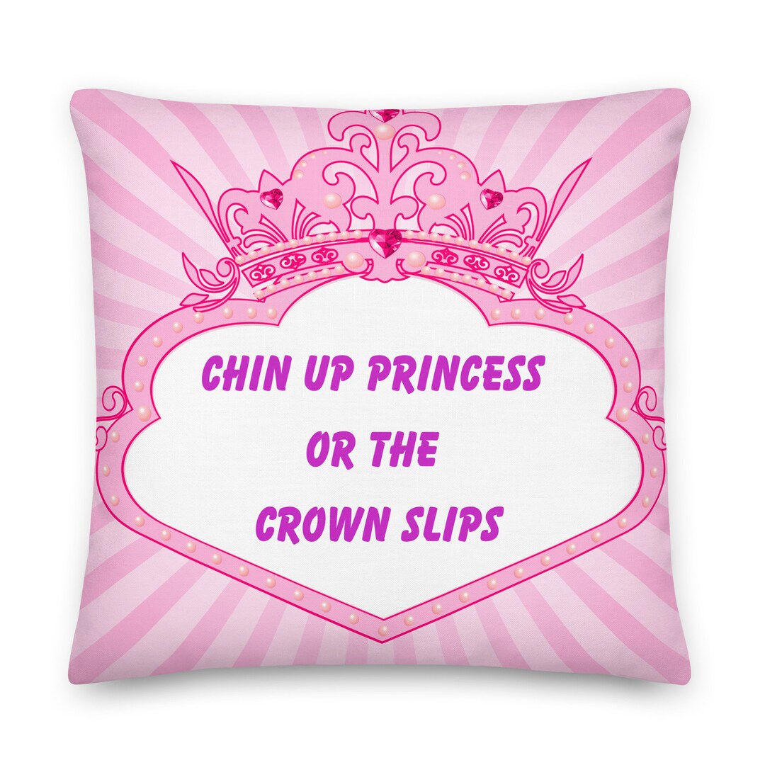 Chin up Princess or the Crown Slips Premium Pillow - Etsy