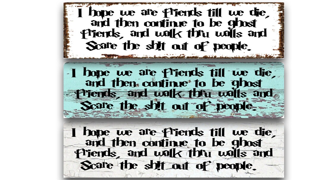 I Hope We Are Friends Till We Die, and Then Continue to Be Ghost ...