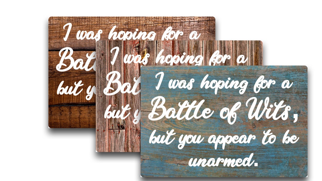 I Was Hoping for a Battle of Wits, but It Appears You Are Unarmed You ...