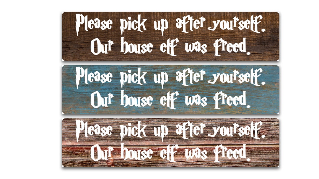 Please Pick up After Yourself. Our House Elf Was Freed.- Choose Wood ...
