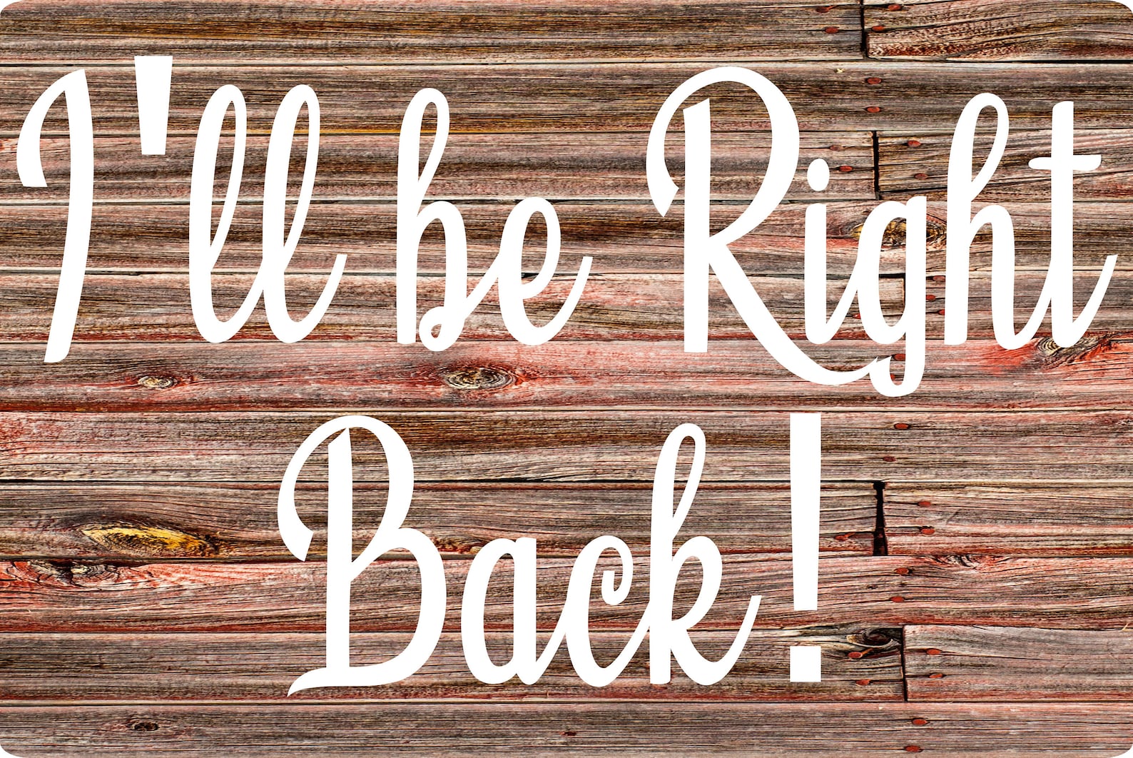 I'll Be Right Back Metal Sign - Faux Barn Wood, Grey, or Crackle Finish ...
