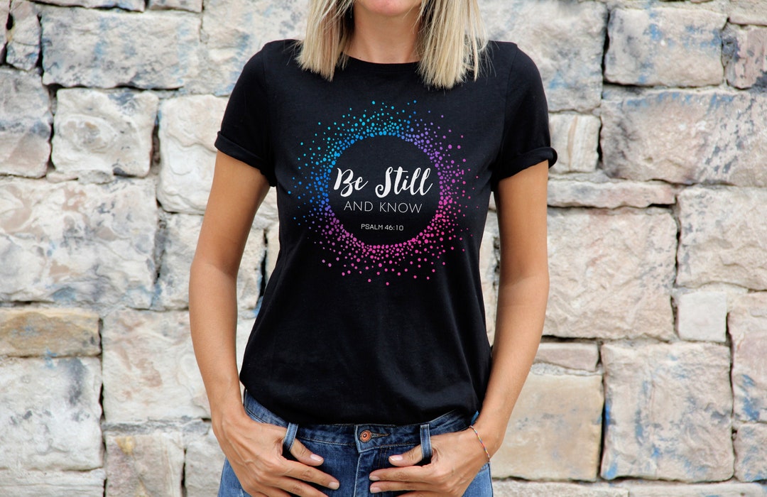 Be Still and Know T-shirt, Be Still Shirt, Be Still and Know, Psalm ...