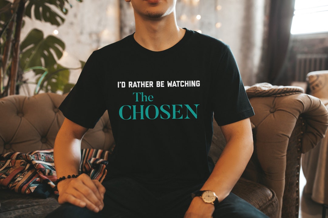 The Chosen Shirt, the Chosen 2, Id Rather Be Watching, the Chosen ...