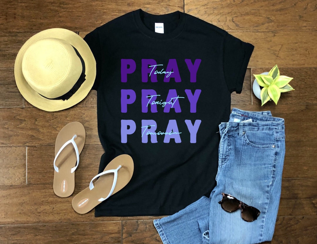 Pray T-shirt, Pray Shirt, Pray Tee, Pray Today, Pray Tonight, Pray ...