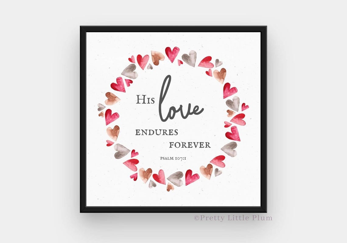 Religious Printable for Valentine's Day, Psalm 107 1, His Love Endures ...