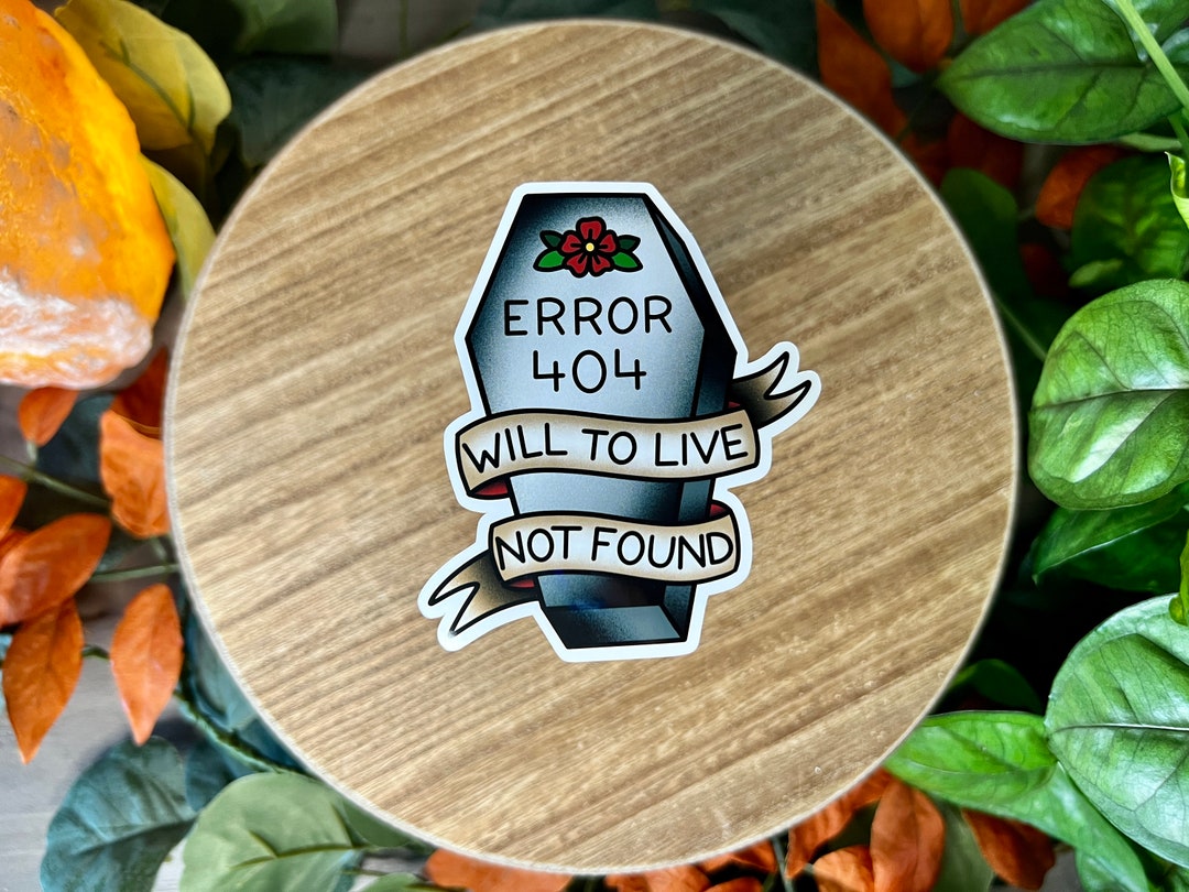 Error 404 Water Resistant Sticker Will to Live Not Found - Etsy