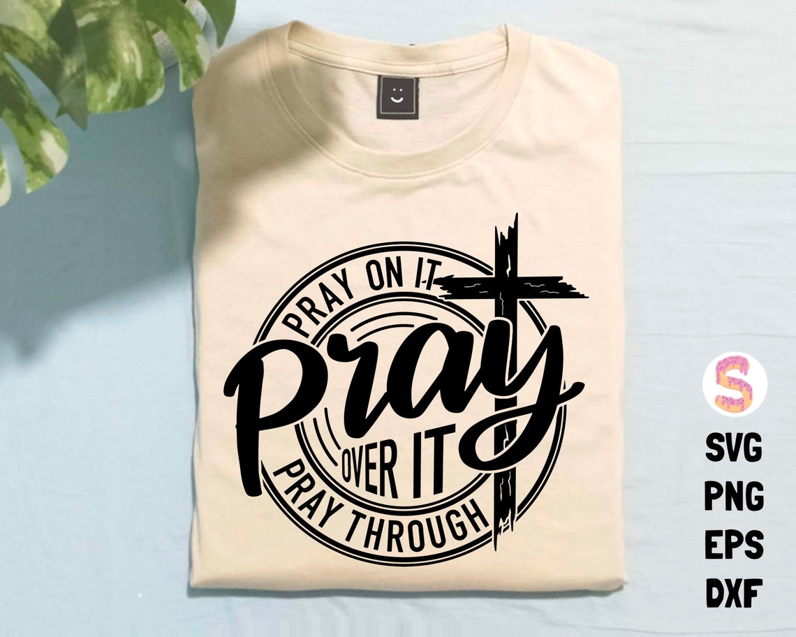 Pray on It Pray Over It Pray Through It Svg Png, Prayer Svg, Pray Svg ...