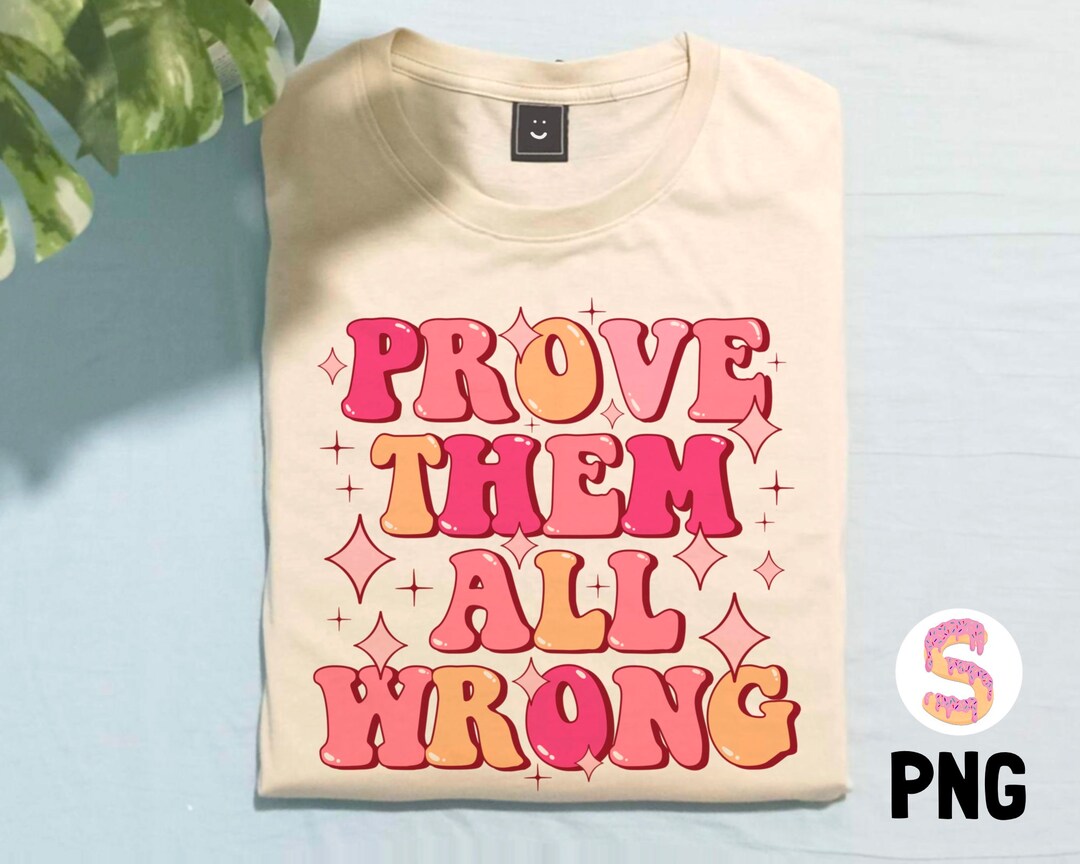 Prove Them All Wrong PNG, Groovy Inspirational Sublimation Digital ...
