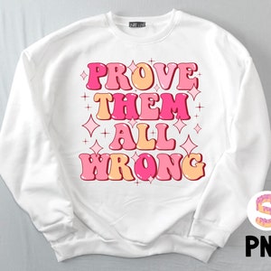 Prove Them All Wrong PNG, Groovy Inspirational Sublimation Digital ...