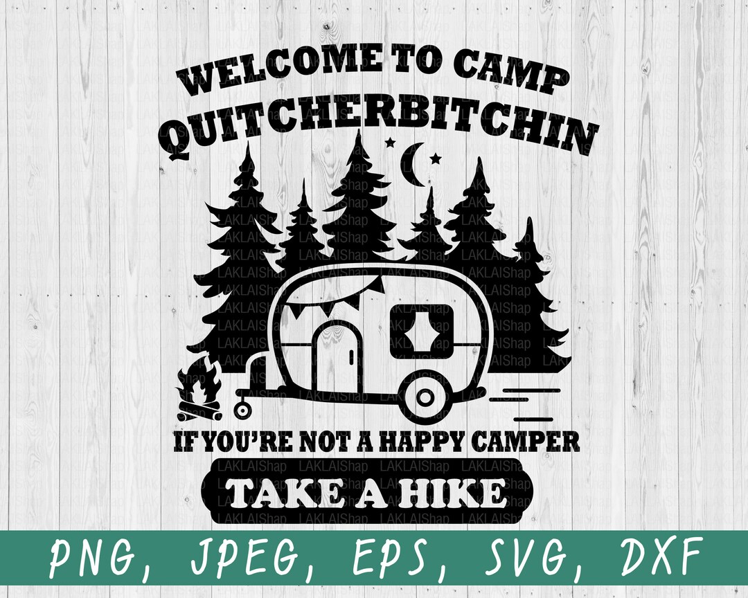 Welcome to Camp Quitcherbitchin If You’re Not A Happy Camper Take A ...