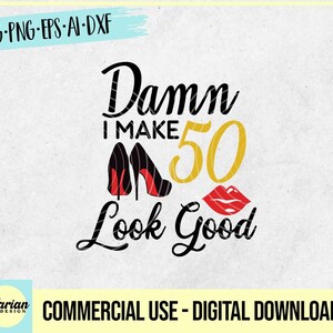 Damn I Make 50 Look Good Svg, 50th Birthday Svg, 50th Birthday Cut File ...