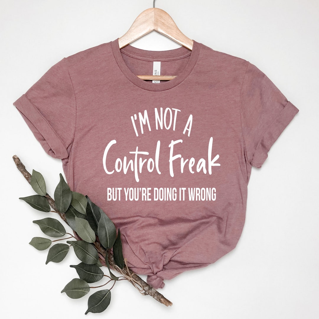 Control Freak Your Doing It Wrong, OCD Shirt, Control Freak, Funny ...