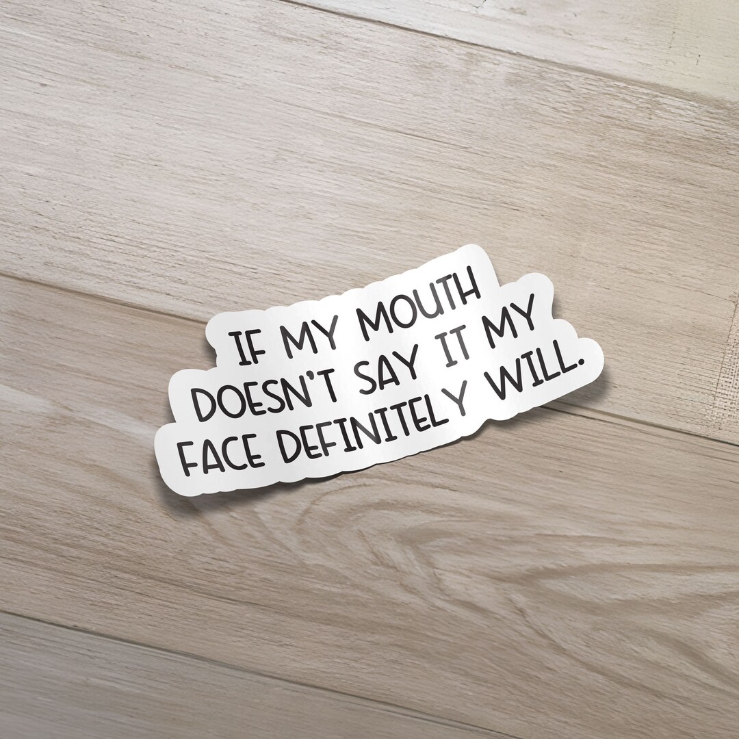 If My Mouth Doesn't Say It My Face Definitely Will Sticker Funny ...