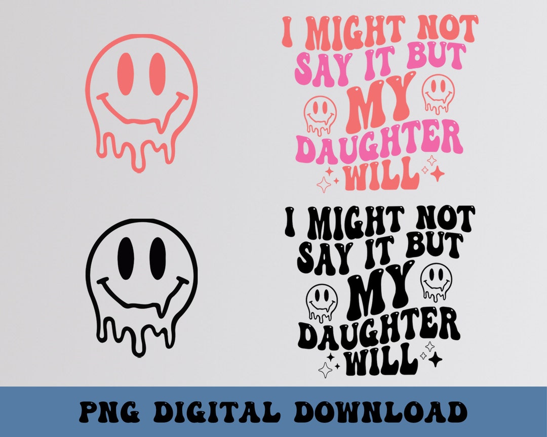 I Might Not Say It but My Daughter Will Bundle PNG, Funny Daughter Png ...