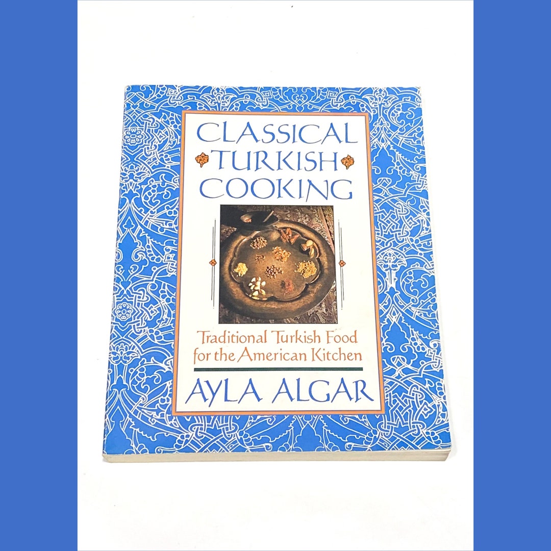 Classical Turkish Cooking - Ayla Algar - Traditional Turkish Food ...