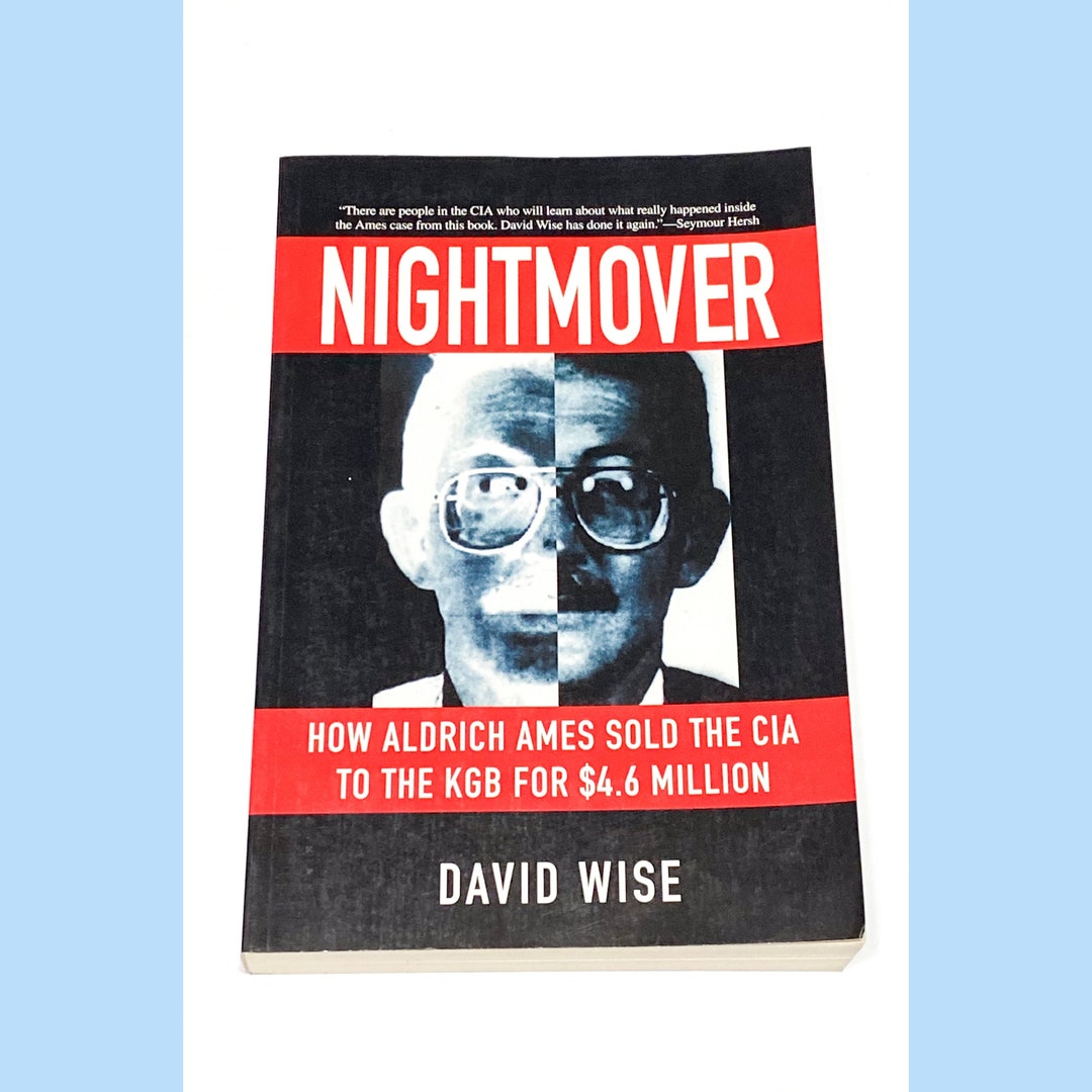 Nightmover: How Aldrich Ames Sold the CIA to the KGB David Wise Non ...