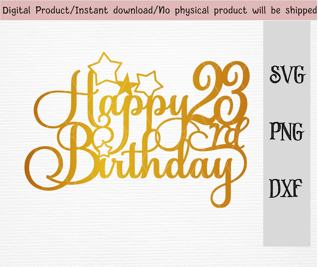 Happy 23rd Birthday Cake Topper/birthday Cake Decoration Svg/dxf/png ...