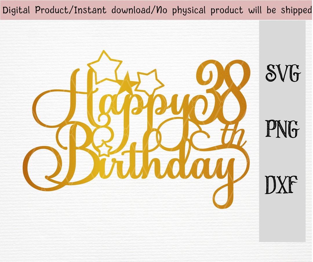 Happy 38th Birthday Cake Topper/birthday Cake Decoration Svg/dxf/png ...