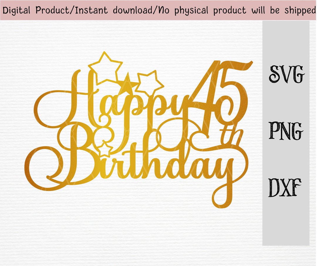 Happy 45th Birthday Cake Topper/birthday Cake Decoration Svg/dxf/png ...