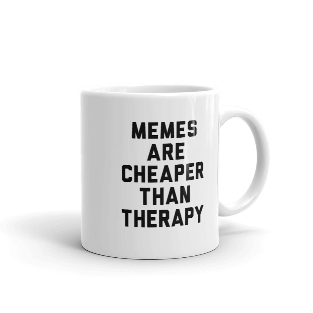 Memes Are Cheaper Than Therapy Mug | Funny Meme Ceramic Coffee Cup - Etsy