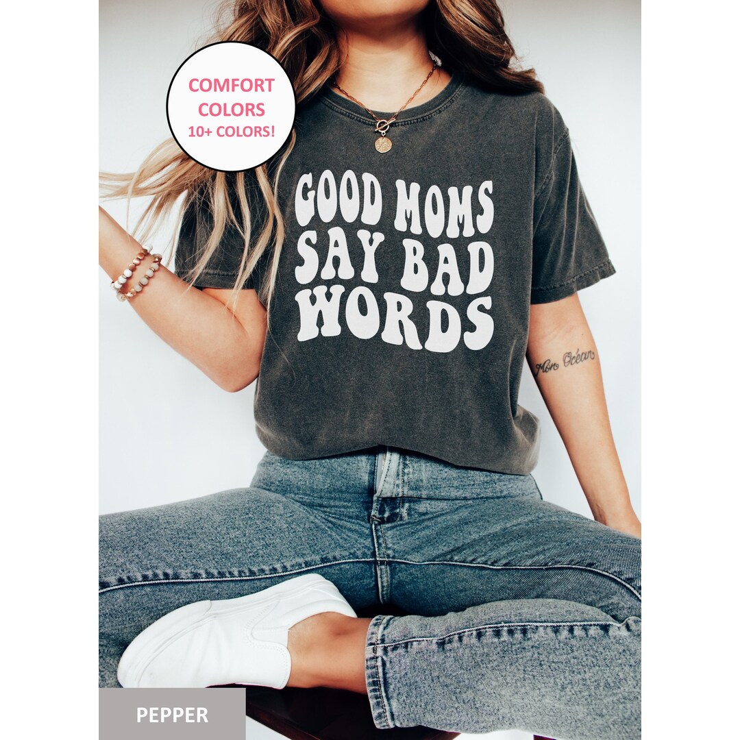 Good Moms Say Bad Words Shirt, Funny Mama Comfort Colors Shirt for Mom ...