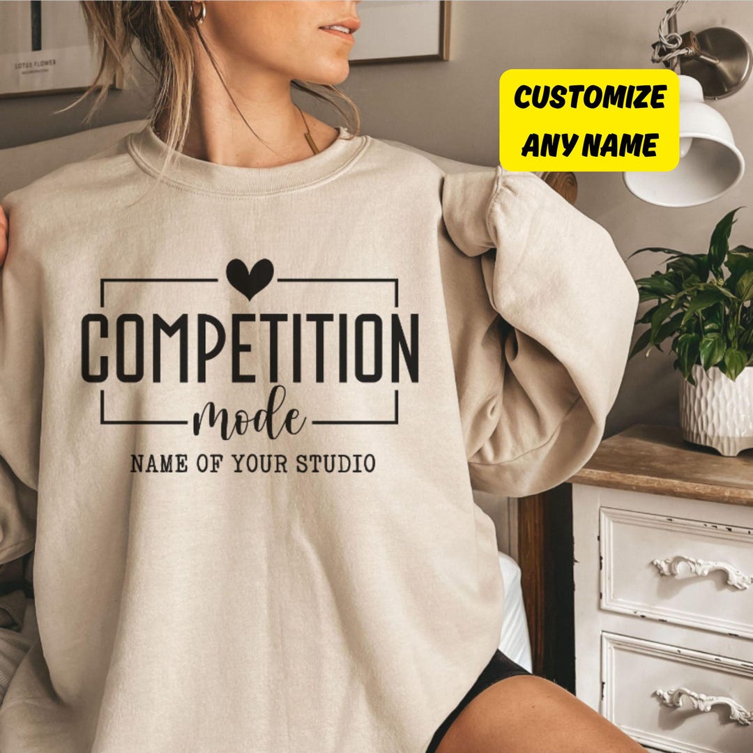 Custom Competition Mode, Dance Competition Sweatshirt, Dance Mom Shirt ...