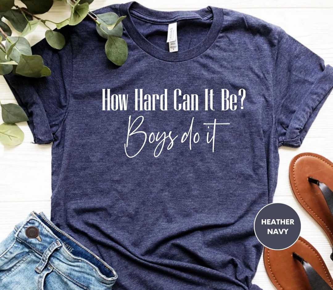 How Hard Can It Be Boys Do It Funny Meme Tiktok Shirt - Etsy