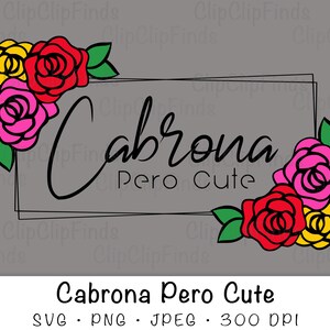 Cabrona Pero Cute With Flowers SVG Vector Cut File, JPEG, and PNG ...