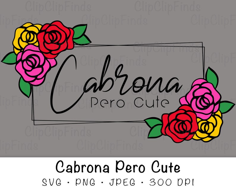 Cabrona Pero Cute With Flowers SVG Vector Cut File, JPEG, and PNG ...