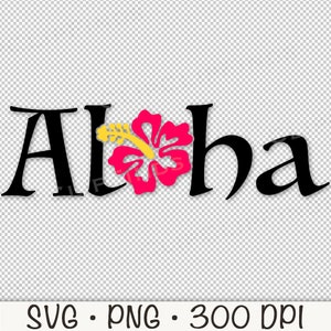 Aloha SVG, Aloha PNG, Aloha Vector File, Sublimation, Hibiscus Flower ...