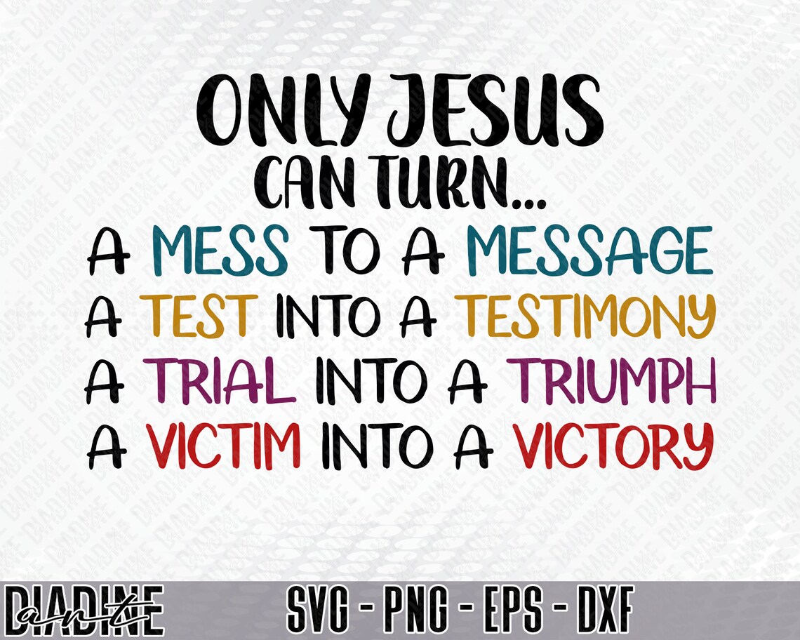Only Jesus Can Turn A Mess to A Message, A Test Into a Testimony, A ...