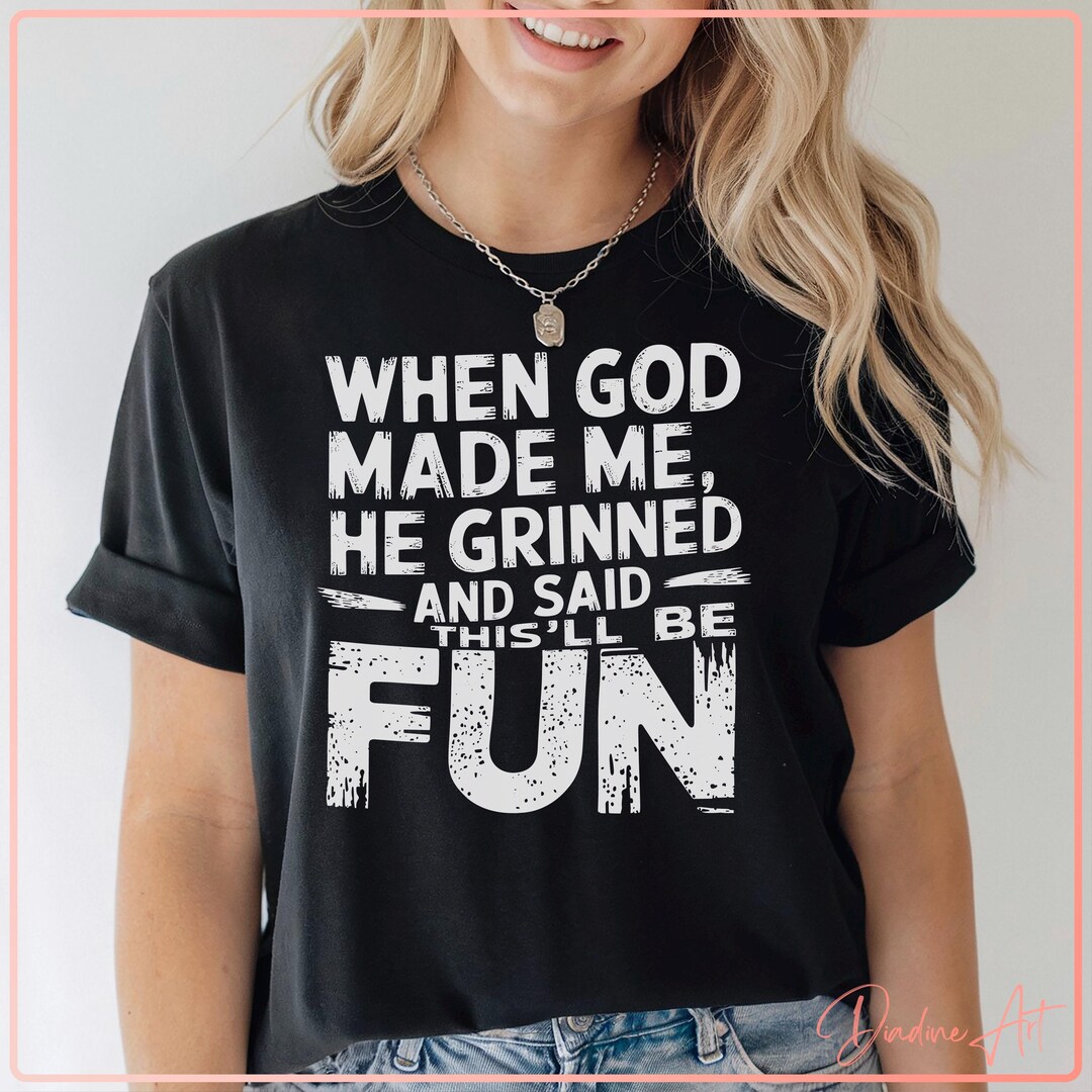 When God Made Me He Grinned and Said This'll Be Fun SVG PNG - Funny Sarcastic Saying Cut File ...